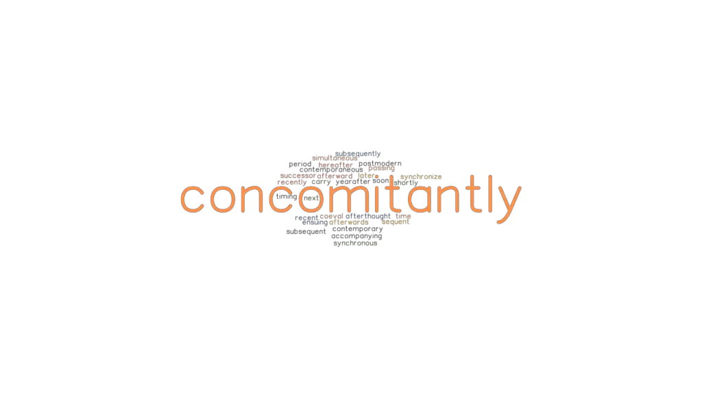 CONCOMITANTLY: Synonyms and Related Words. What is Another Word for ...